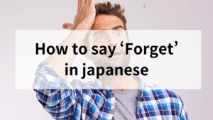 How to Say ‘Forget’ in Japanese: Speak like local | AuthenticJapaneseWords