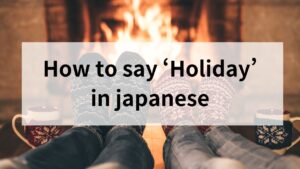 How to Say ‘Holiday’ in Japanese: Speak Like a Local | AuthenticJapaneseWords