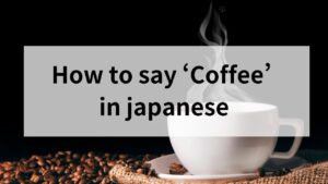 How to Say ‘Coffee’ in Japanese: Speak like local | AuthenticJapaneseWords